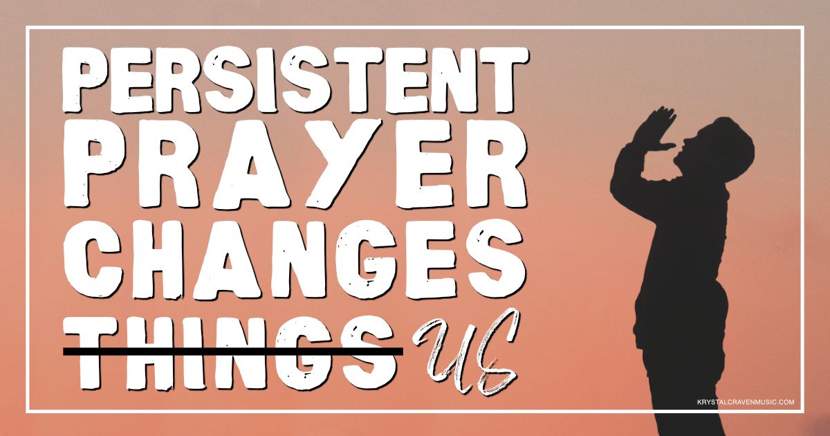 Persistent Prayer Changes Us